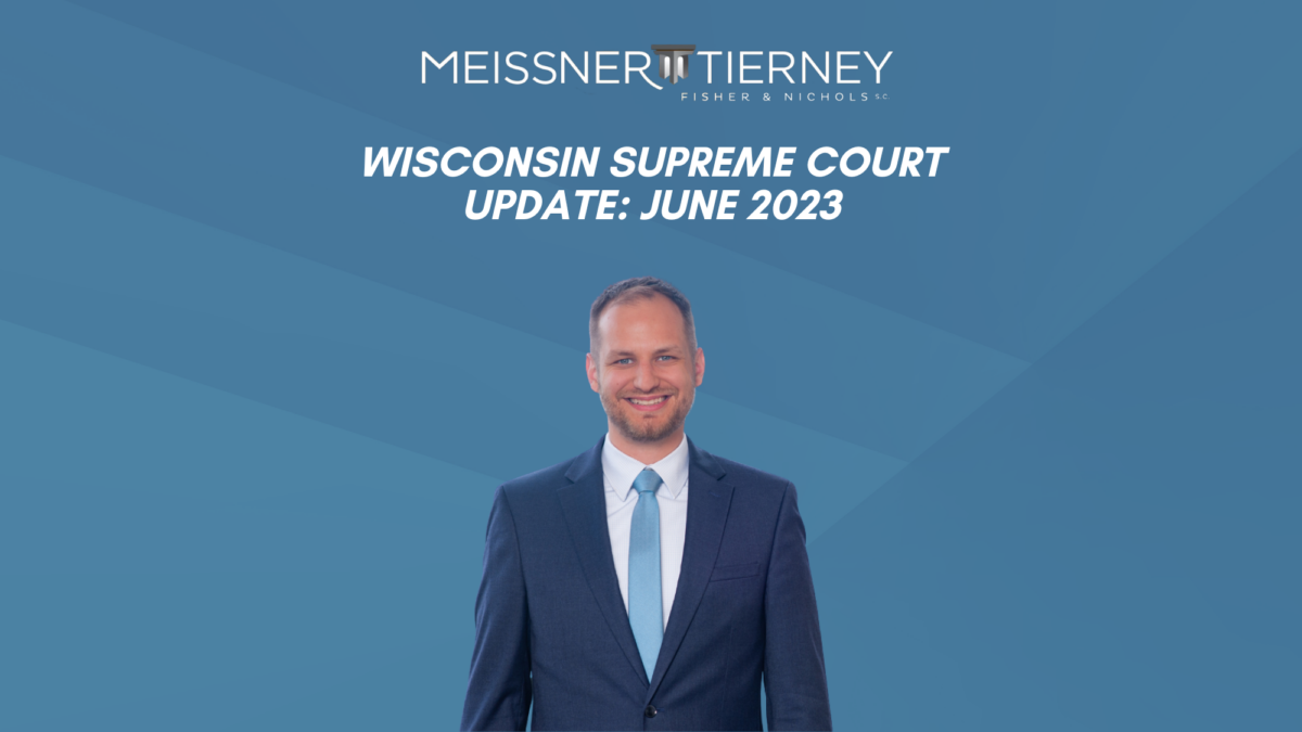 Wisconsin Supreme Court Update: June 2023 - Meissner Tierney Fisher and ...